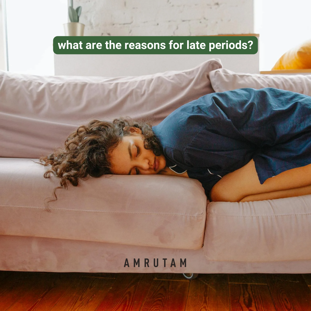 What are the reasons for late periods? – Amrutam